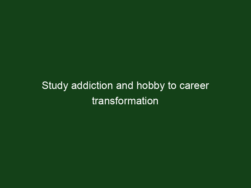 Study addiction and hobby to career transformation - KeyToVision